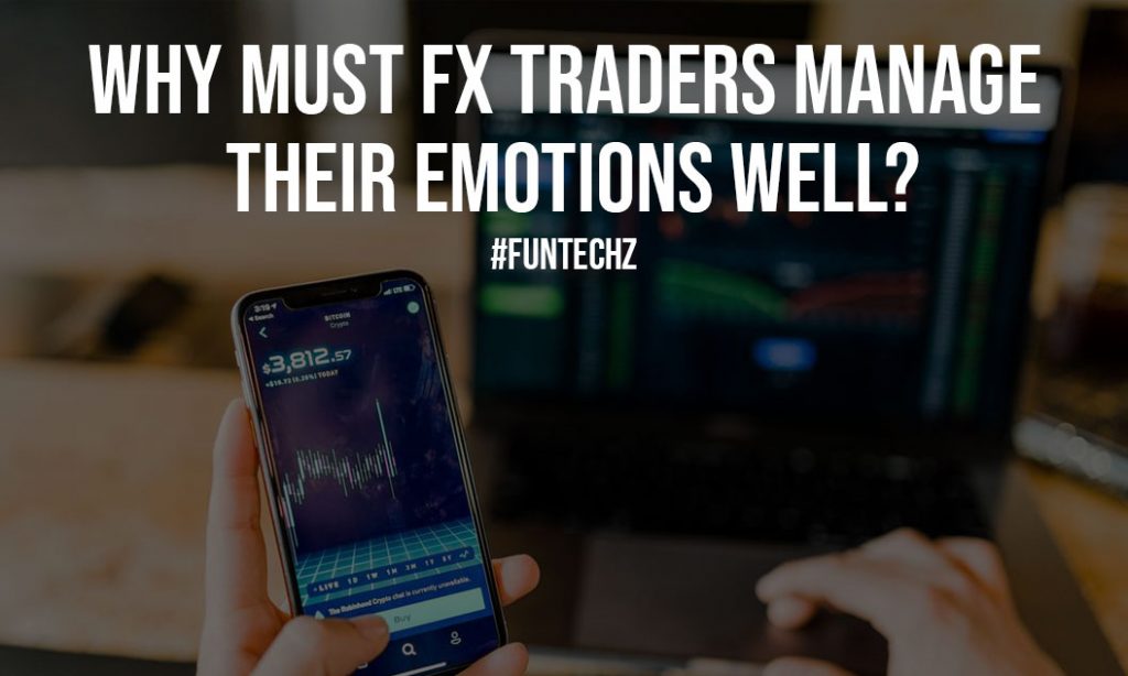 Why Must FX Traders Manage Their Emotions Well?